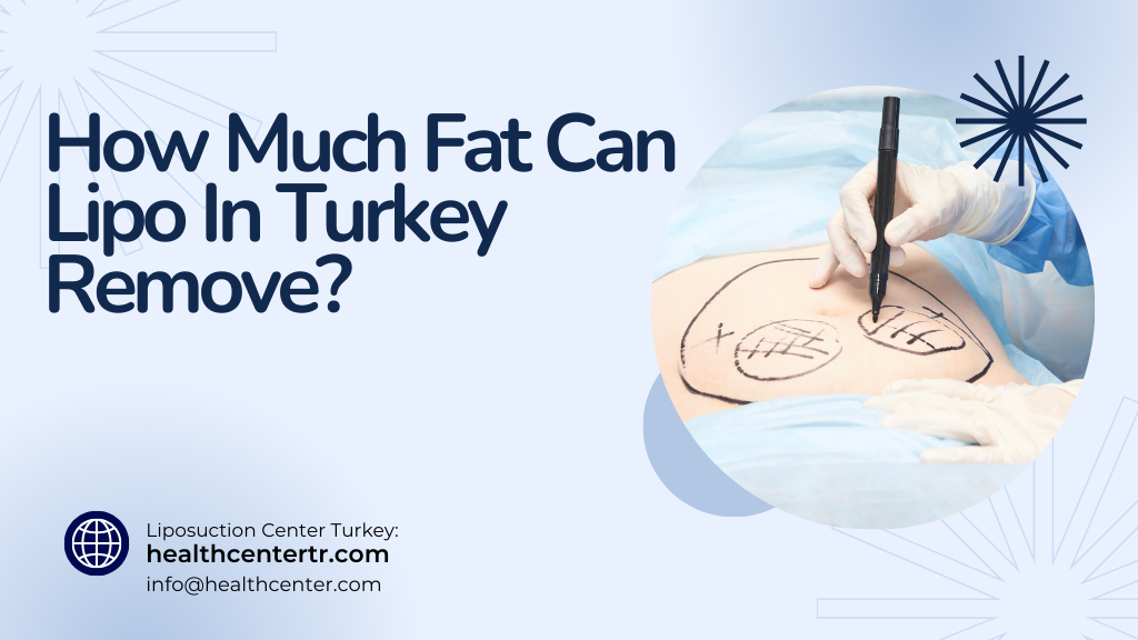 How Much Fat Can Lipo In Turkey Remove? | Health Center Turkey